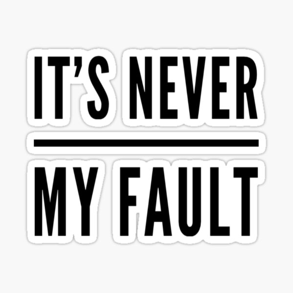 "Its Never My Fault" Sticker by SocialWest | Redbubble