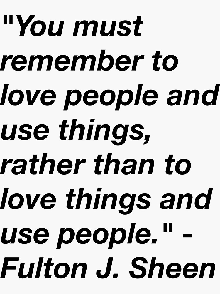 ""love people, use things" Fulton Sheen quote in black" Sticker for ...