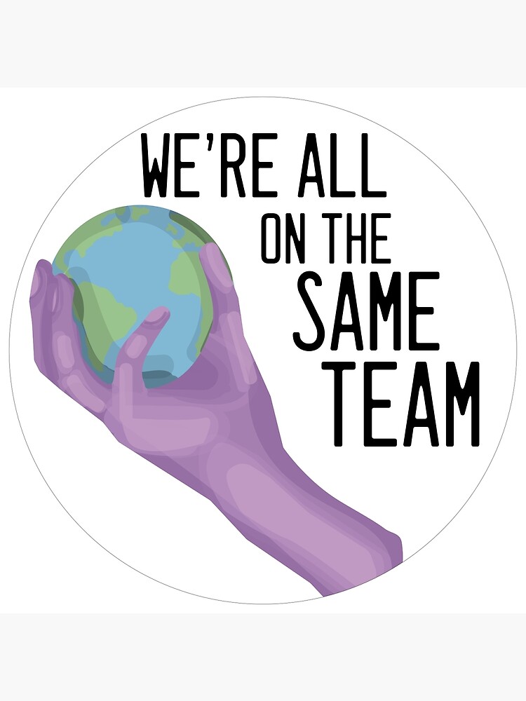 "WE'RE ALL ON THE SAME TEAM" Poster by syds-stickers | Redbubble