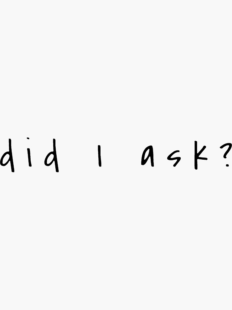 "Did I ask?" Sticker by snoelleart | Redbubble