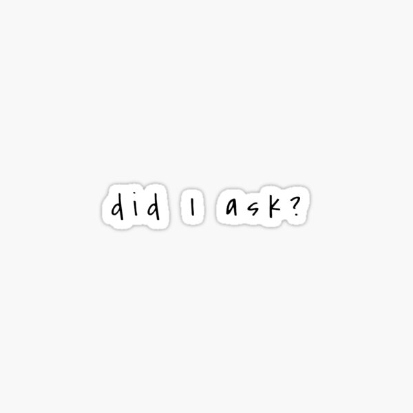 "Did I ask?" Sticker by snoelleart | Redbubble