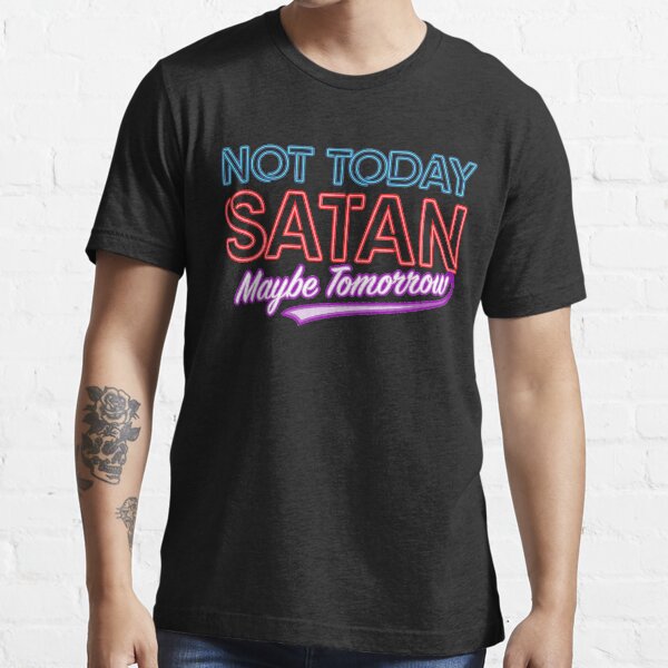 "Not Today Satan Maybe Tomorrow" T-shirt for Sale by TheFlying6 ...