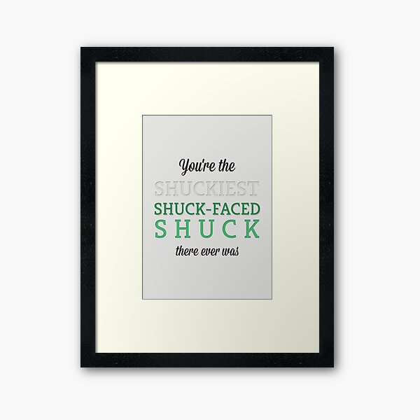"Shuckiest Shuck-Faced Shuck" Framed Art Print for Sale by ...