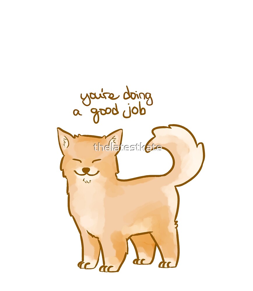 ""You're Doing a Good Job" Pup" by thelatestkate | Redbubble