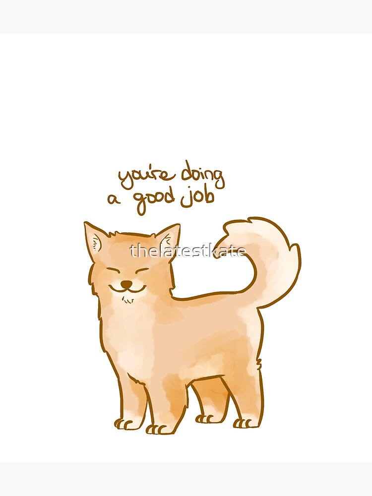 ""You're Doing a Good Job" Pup" Poster for Sale by thelatestkate ...