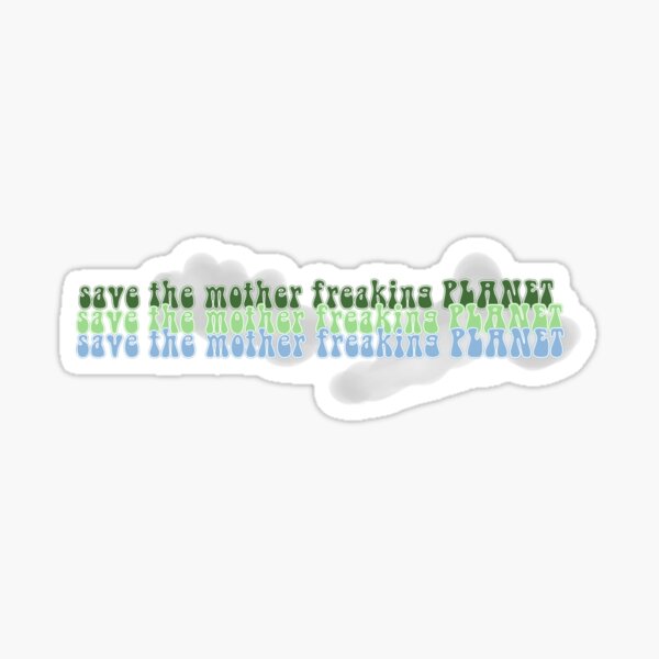 "Save the mother freaking planet sticker" Sticker for Sale by ...