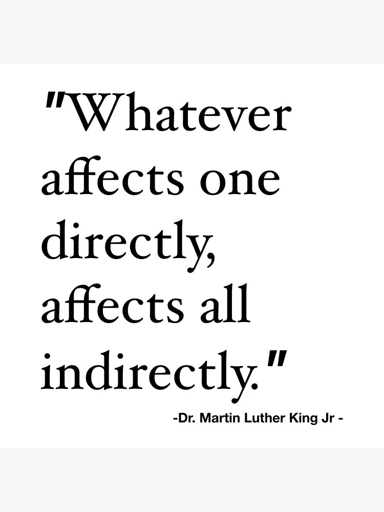 "Whatever affects one directly, affects all indirectly. Dr. Martin ...
