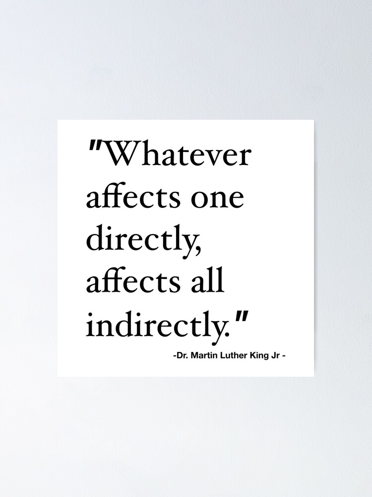 "Whatever affects one directly, affects all indirectly. Dr. Martin ...