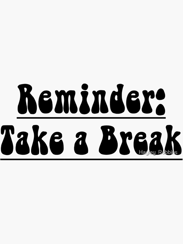 "Reminder: Take a Break " Sticker for Sale by hrob182 | Redbubble