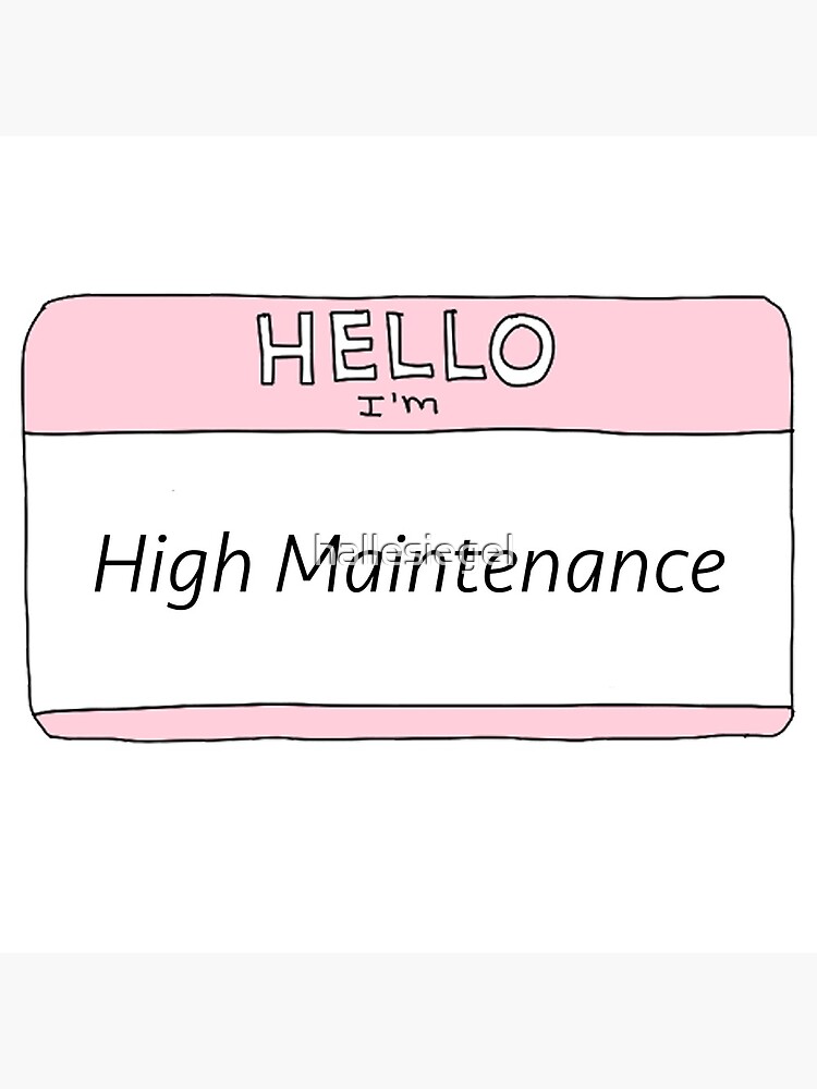 "High Maintenance " Poster by hallesiegel | Redbubble
