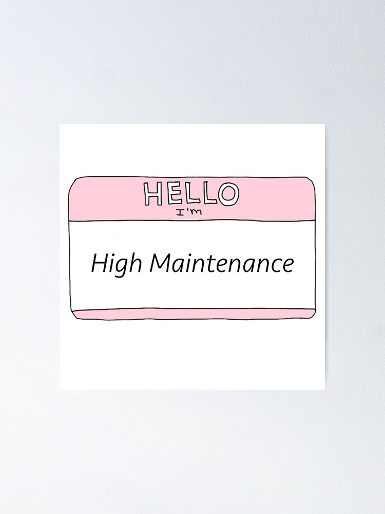 "High Maintenance " Poster by hallesiegel | Redbubble