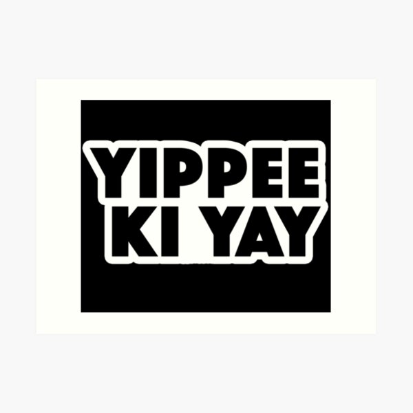 "Yippee ki yay!!! Popular Meme Speech" Art Print for Sale by sosavvvy ...