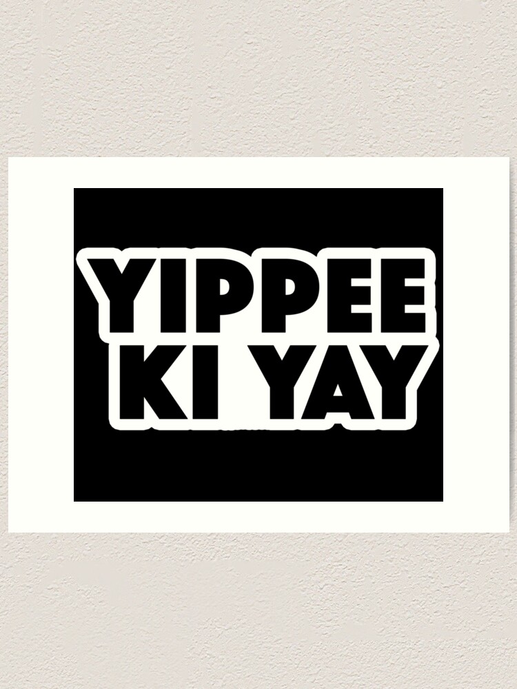 "Yippee ki yay!!! Popular Meme Speech" Art Print for Sale by sosavvvy ...