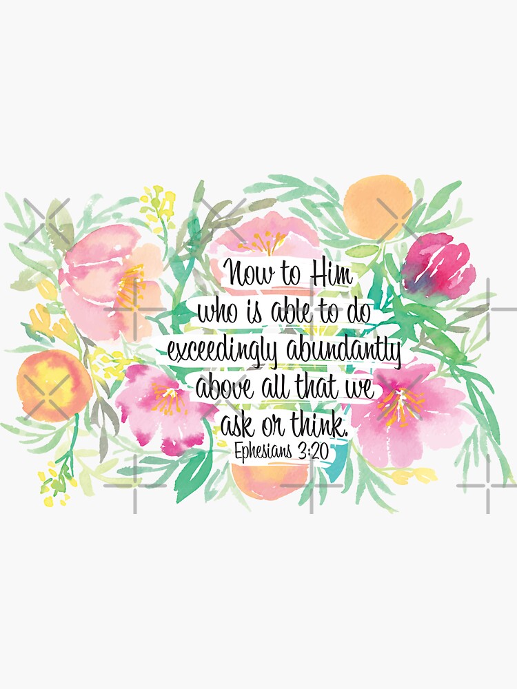 "Now to Him who is able to do exceedingly, abundantly above all that we ...