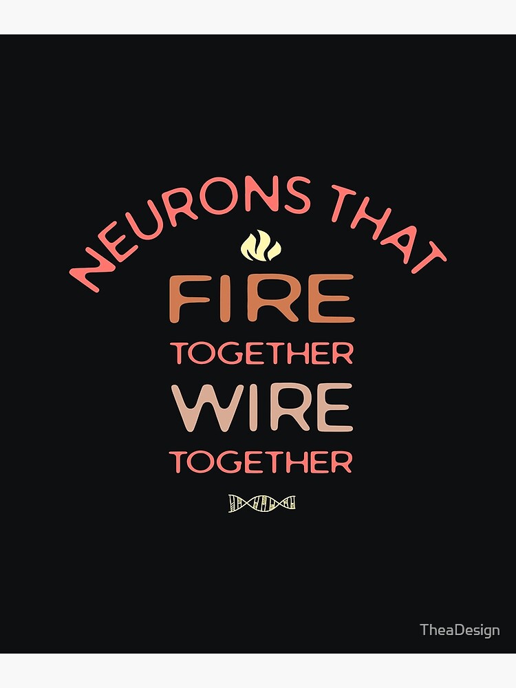 " Neurons that fire together, wire together. " Poster by TheaDesign ...