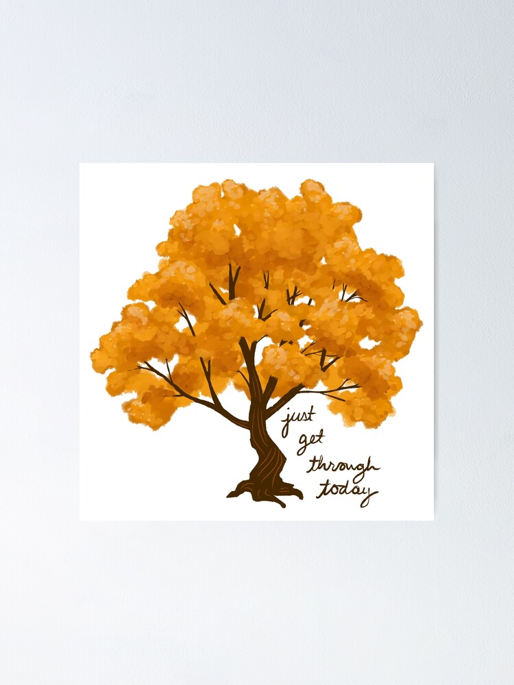 ""Just Get Through Today" Tree" Poster for Sale by thelatestkate ...