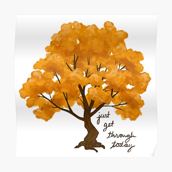 ""Just Get Through Today" Tree" Poster for Sale by thelatestkate ...