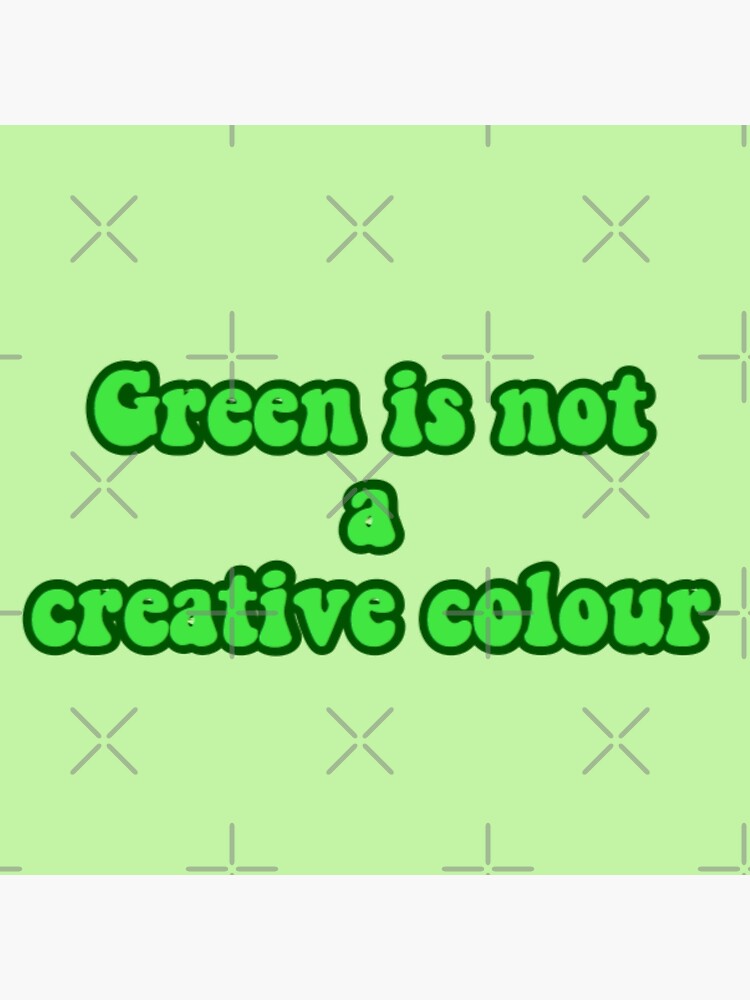 "green is not a creative colour" Poster for Sale by faerieyoo | Redbubble