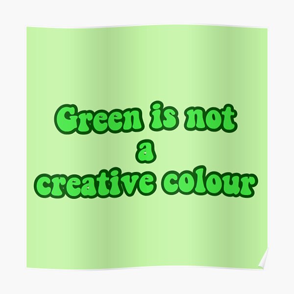 "green is not a creative colour" Poster for Sale by faerieyoo | Redbubble