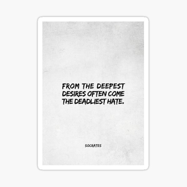 "From the deepest desires often come the deadliest hate - Socrates ...