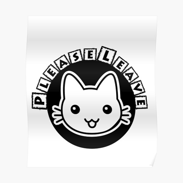 "Please Leave Cat" Poster for Sale by AkraidaxDesign | Redbubble