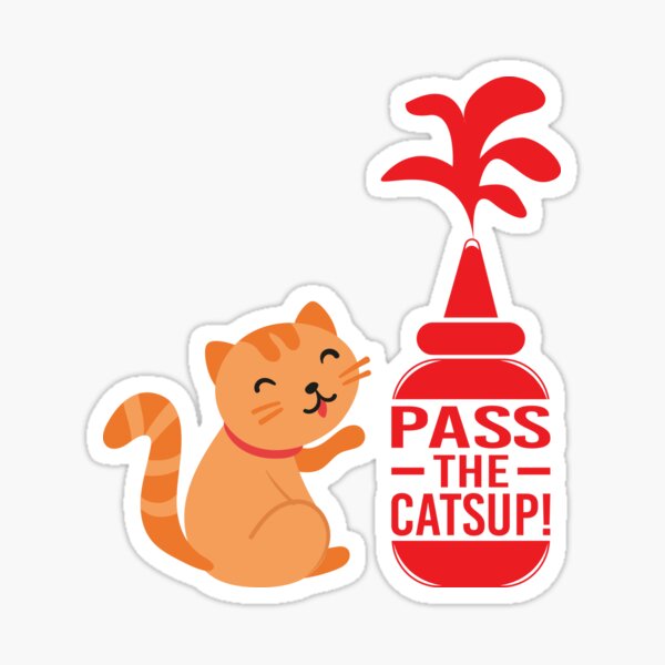 "Pass the catsup! Ketchup Cat Kitten FUN" Sticker for Sale by juizyArdz ...