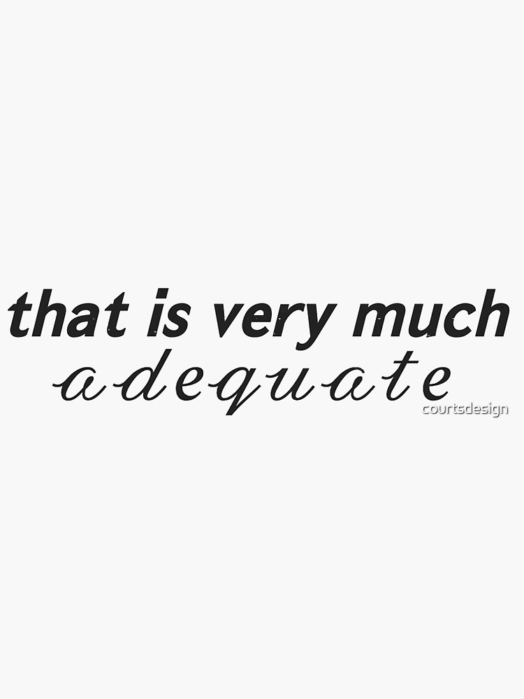 "that is very much adequate" Sticker for Sale by courtsdesign | Redbubble