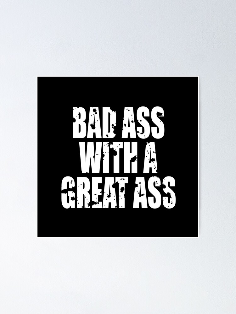 "Bad Ass With A Great Ass" Poster by juvajay | Redbubble