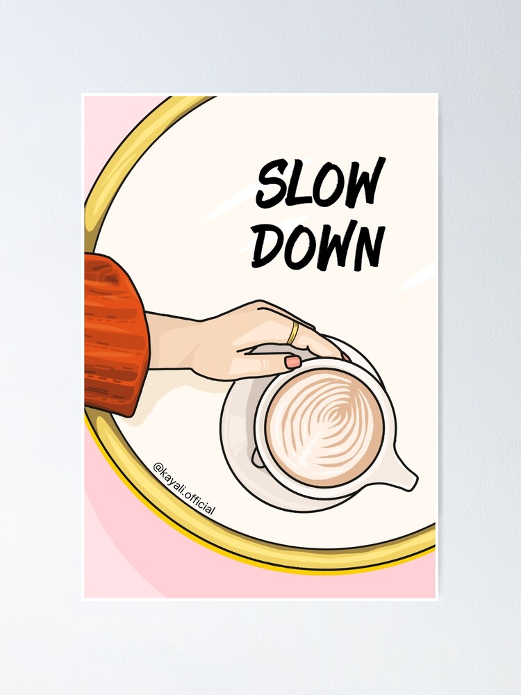 "Slow down; take a coffee break by Kay Ali " Poster for Sale by Kayali ...