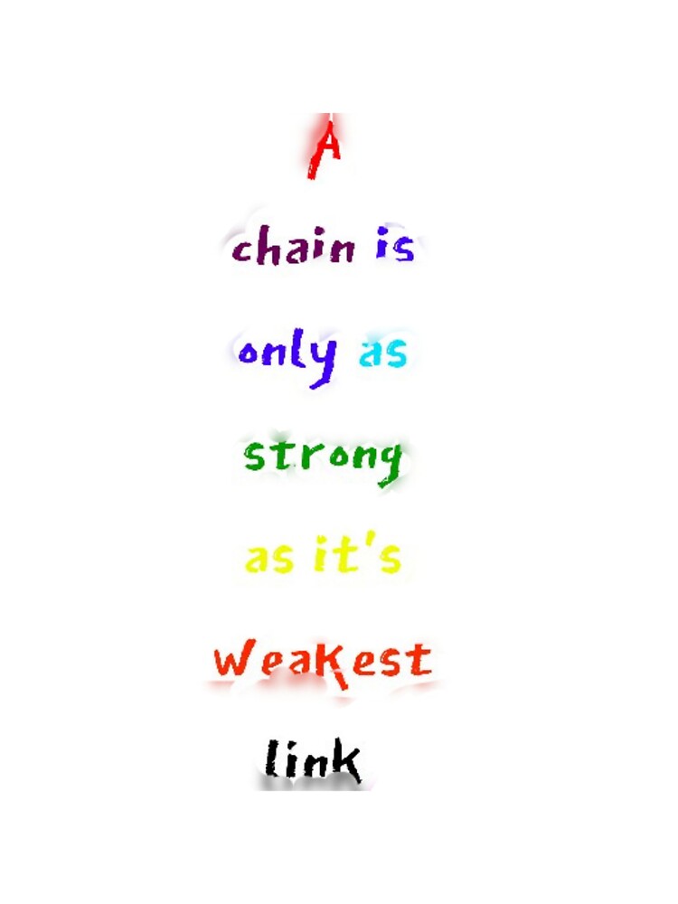 "A chain is only as strong as it's weakest link proverb nice one it ...