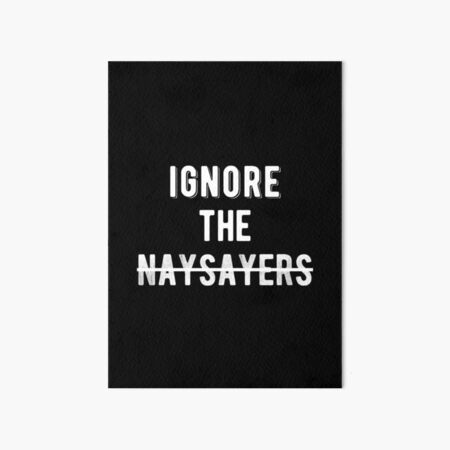 "Inspirational - Ignore the Naysayers Quote" Art Board Print for Sale ...