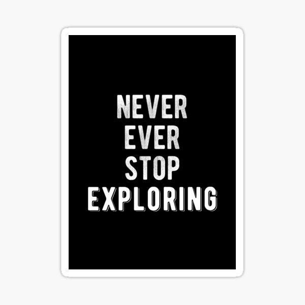 "Inspirational - Never Ever Stop Exploring Quote" Sticker for Sale by ...