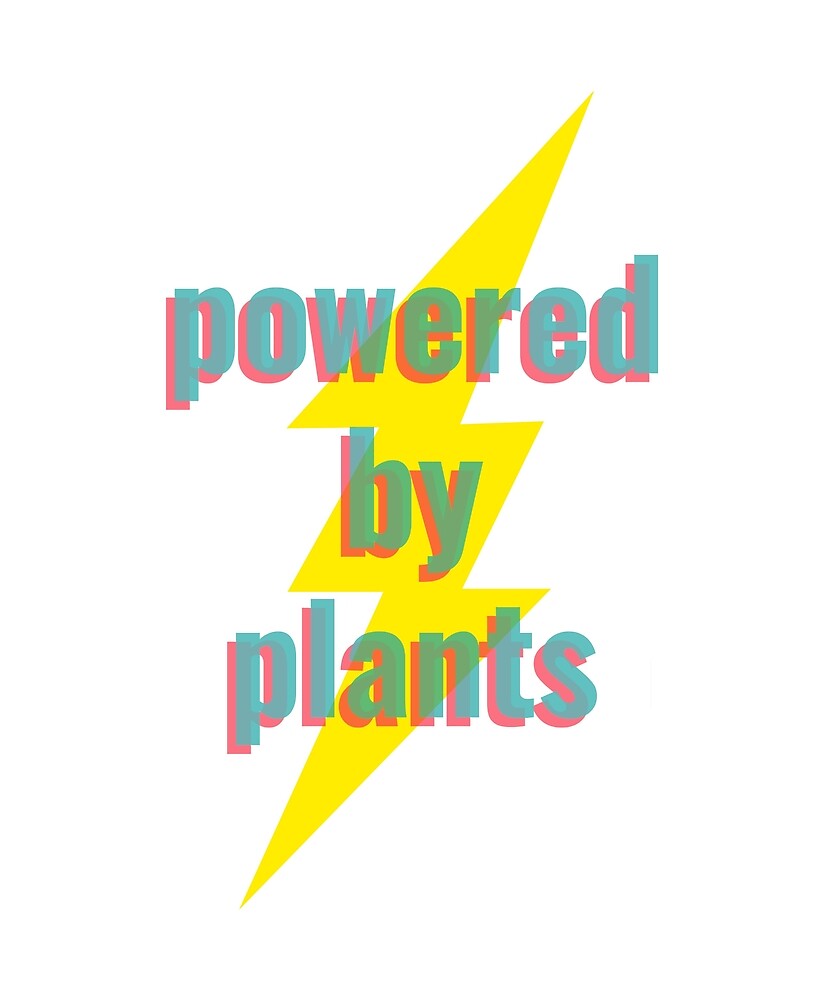 "Powered By Plants " by InfinityAmore | Redbubble