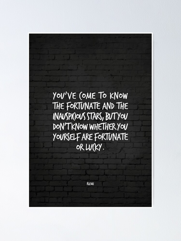 "You've come to know the fortunate and the inauspicious stars - Rumi ...