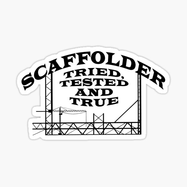 "SCAFFOLDER, TRIED, TESTED AND TRUE" Sticker for Sale by ScaffoldMob ...