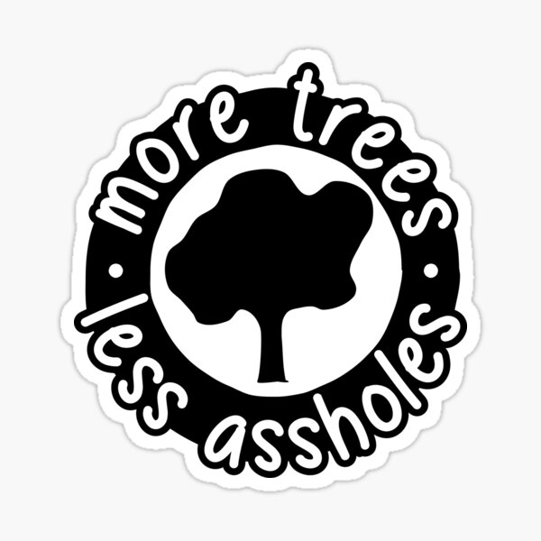 "More Trees, Less Assholes" Sticker by RixzStuff | Redbubble