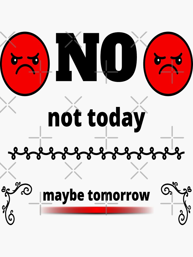 "Not today, maybe tomorrow, denial, refusal, maybe, hope" Sticker for ...