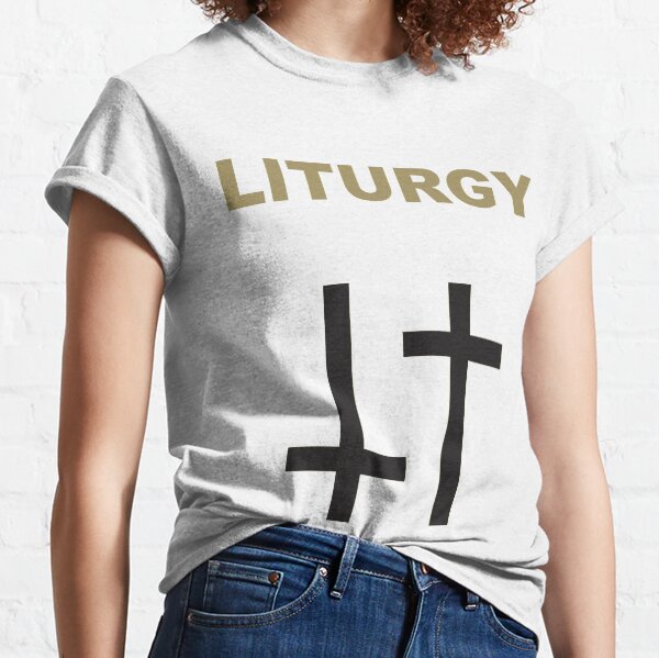 Liturgy T-Shirts | Redbubble