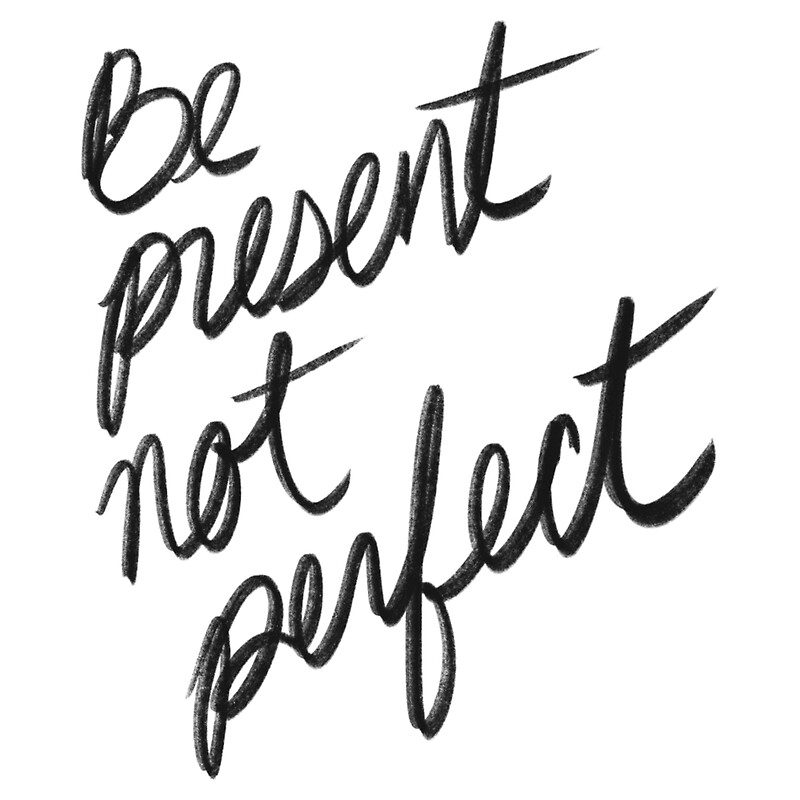 "Be Present Not Perfect I Enjoy the Moment" by izzyinks | Redbubble