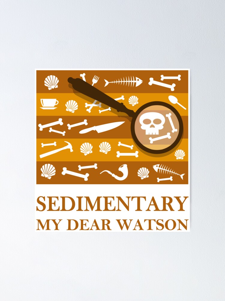 "Sedimentary Watson!" Poster by sirwatson | Redbubble