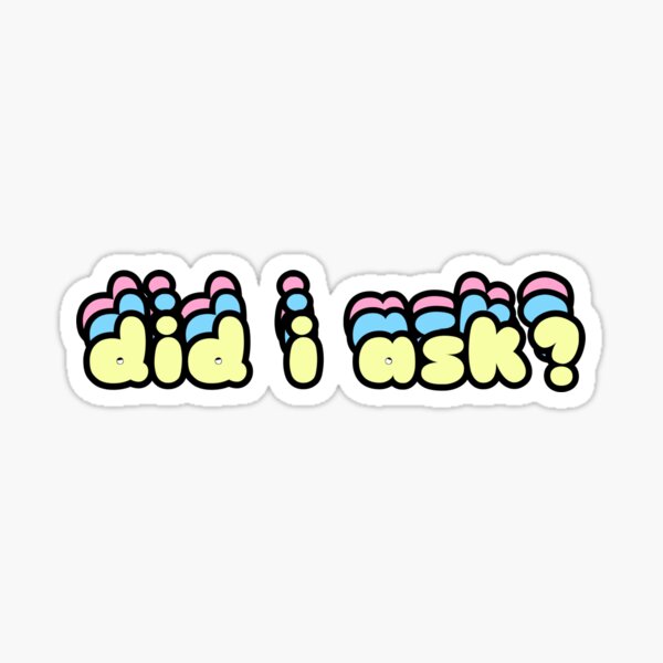 "*did i ask?* sticker" Sticker by EmilyYangster | Redbubble