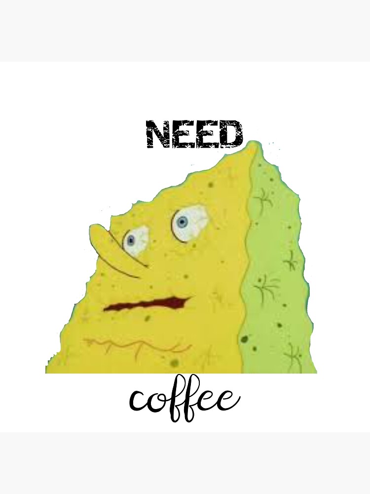 "I Need Coffee Spongebob" Poster by Abby627 | Redbubble