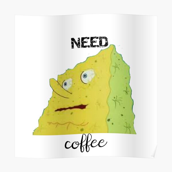 "I Need Coffee Spongebob" Poster by Abby627 | Redbubble