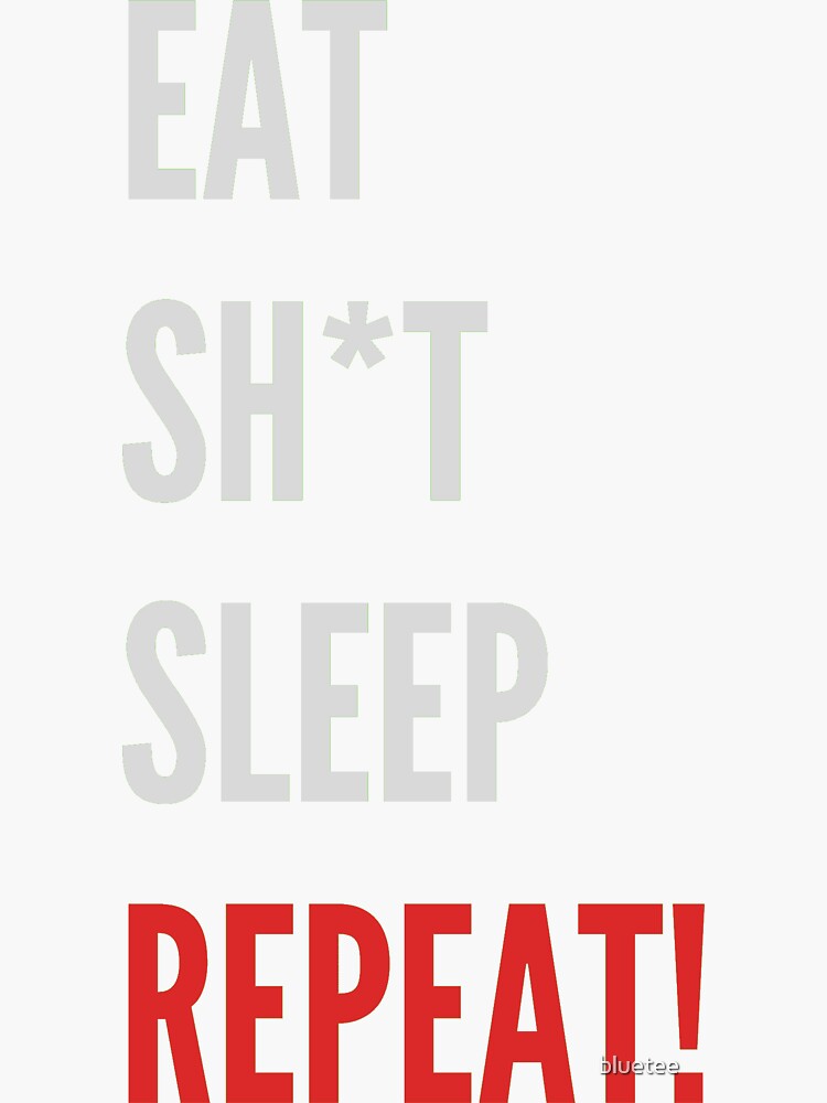 "Eat Shit Sleep Repeat - Motivational Art " Sticker by bluetee | Redbubble