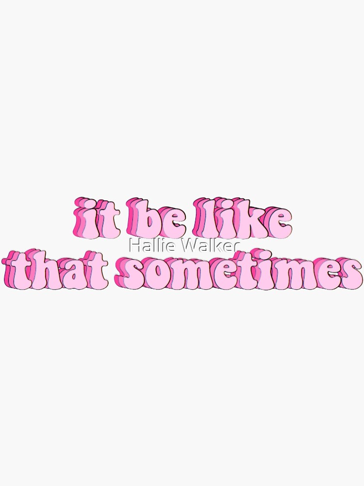 "It Be Like That Sometimes Sticker" Sticker for Sale by HWinchester ...