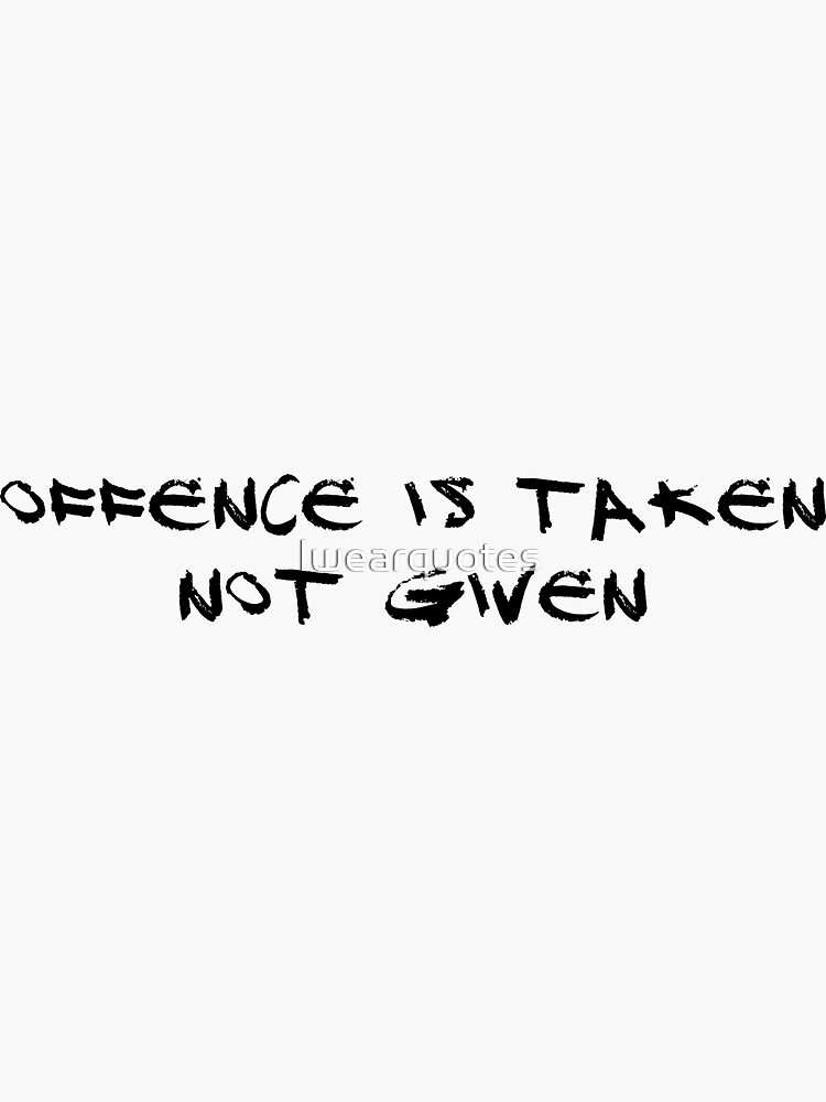 "Offence is taken, Not given" Sticker for Sale by Iwearquotes | Redbubble