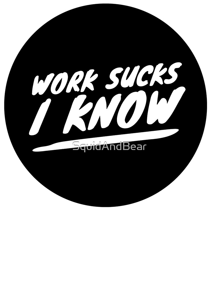"Work Sucks, I Know, Black" Kids T-Shirt for Sale by SquidAndBear ...