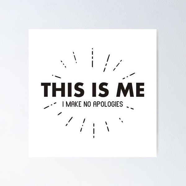 "This Is Me I make no apologies" Poster for Sale by suddenlysomeday ...