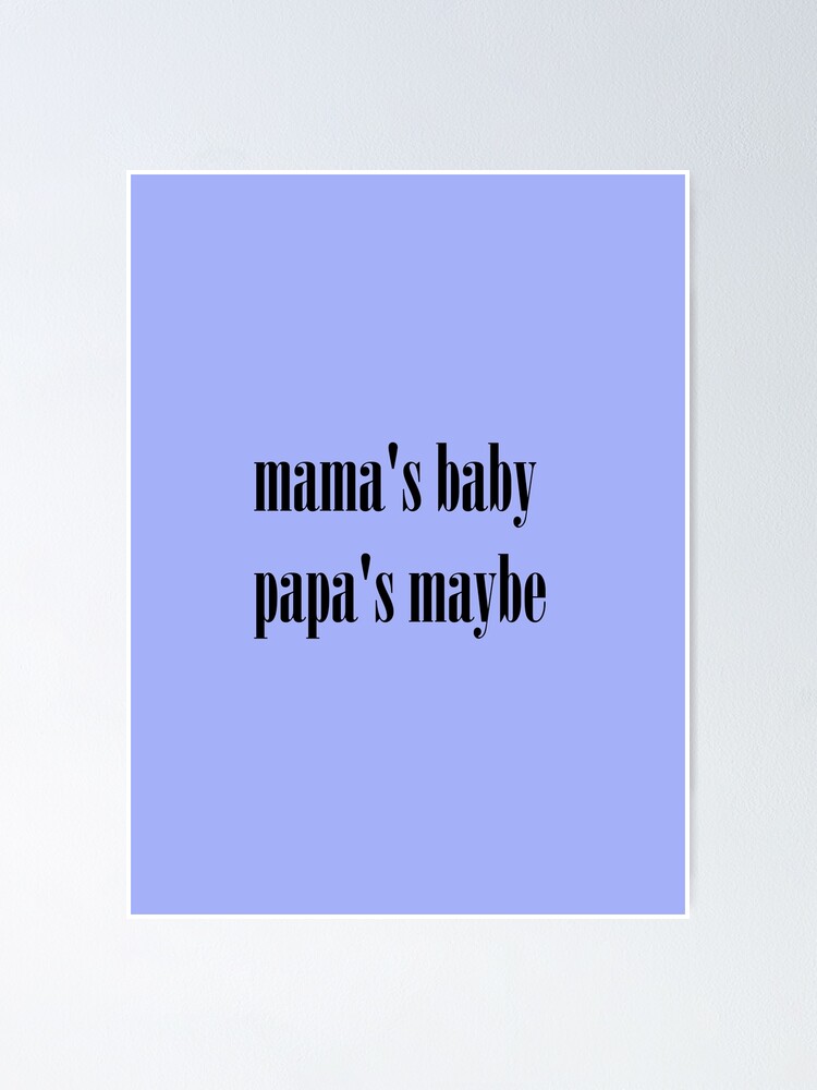 "mama's baby papa's maybe" Poster for Sale by AlucardUK | Redbubble