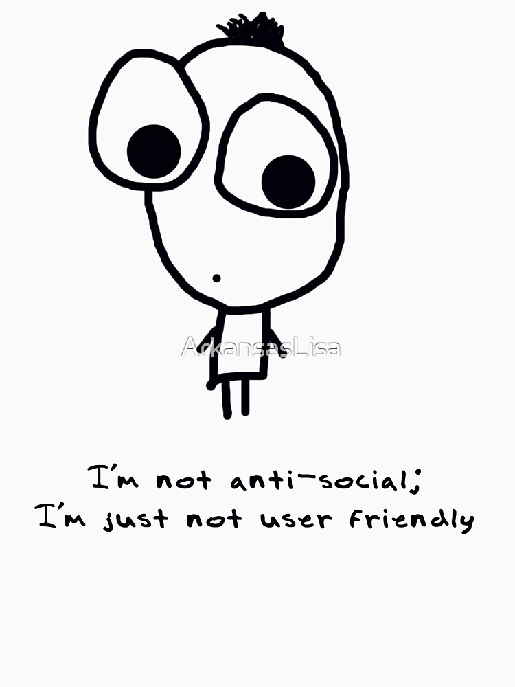 "I'm not anti-social; I'm just not user friendly" T-shirt for Sale by ...